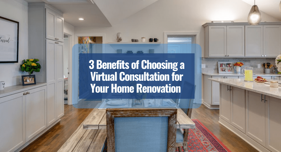 3 Benefits of Choosing a Virtual Consultation for Your Home Renovation ...